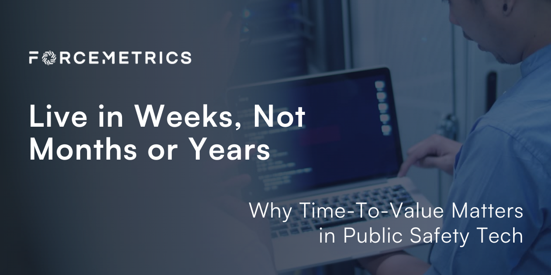 Live In Weeks: Time-To-Value Matters in Public Safety Tech | ForceMetrics